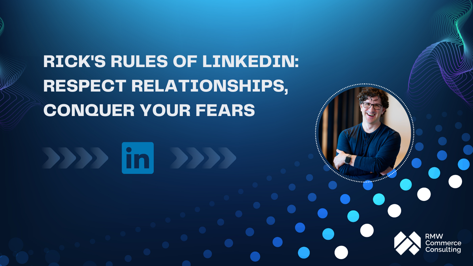 Rick's Rules of LinkedIn: Respect Relationships, Conquer Your Fears — eCommerce Strategy ...