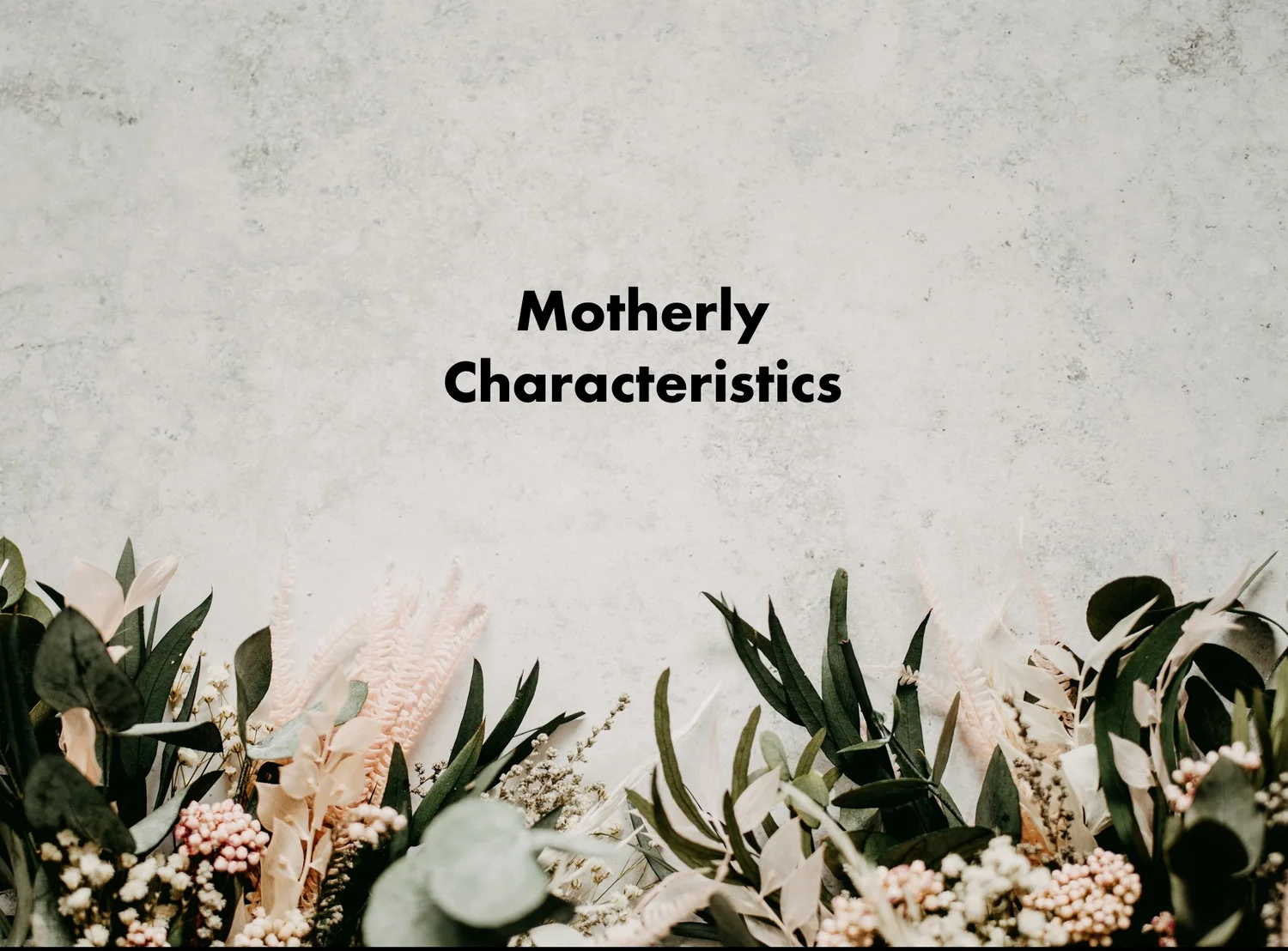 Motherly Characteristics — MILL HOUSE MINISTRIES