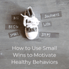 How to Use Small Wins to Motivate Healthy Behaviors — Nourish to Live Rx