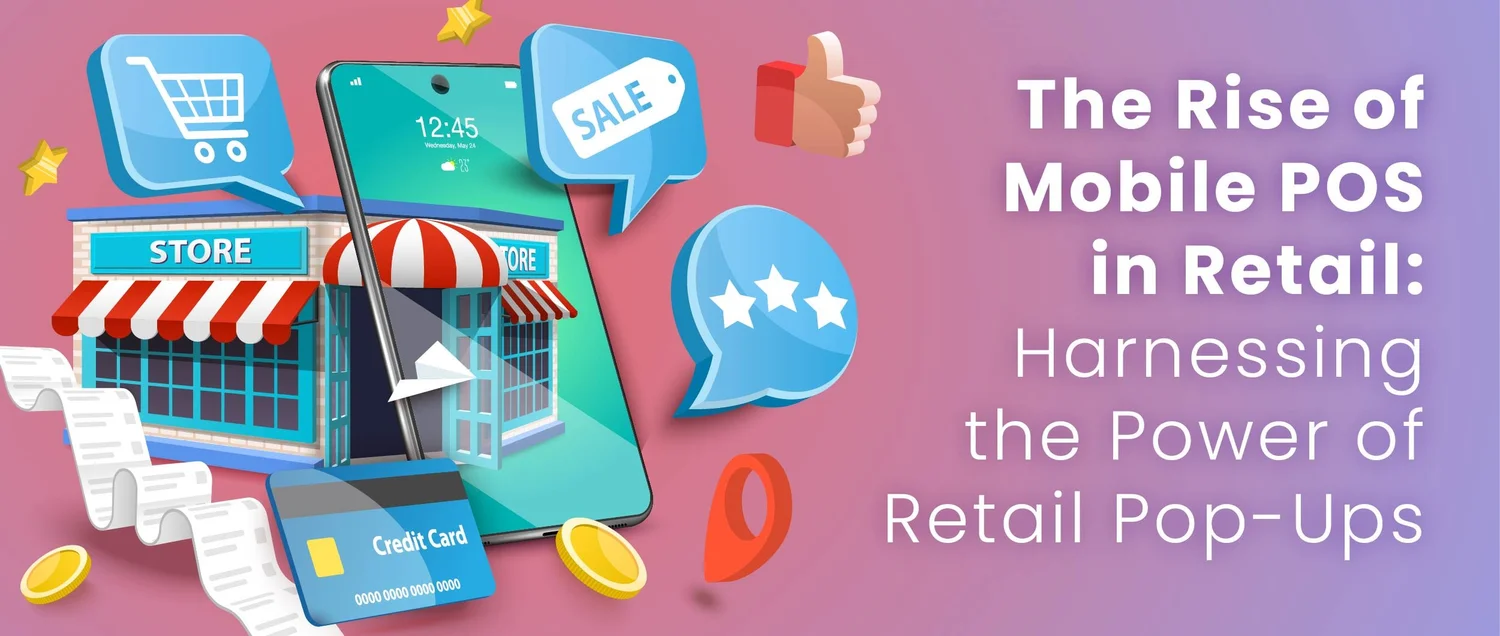 The Rise of Mobile POS in Retail: Harnessing the Power of Retail Pop-Ups