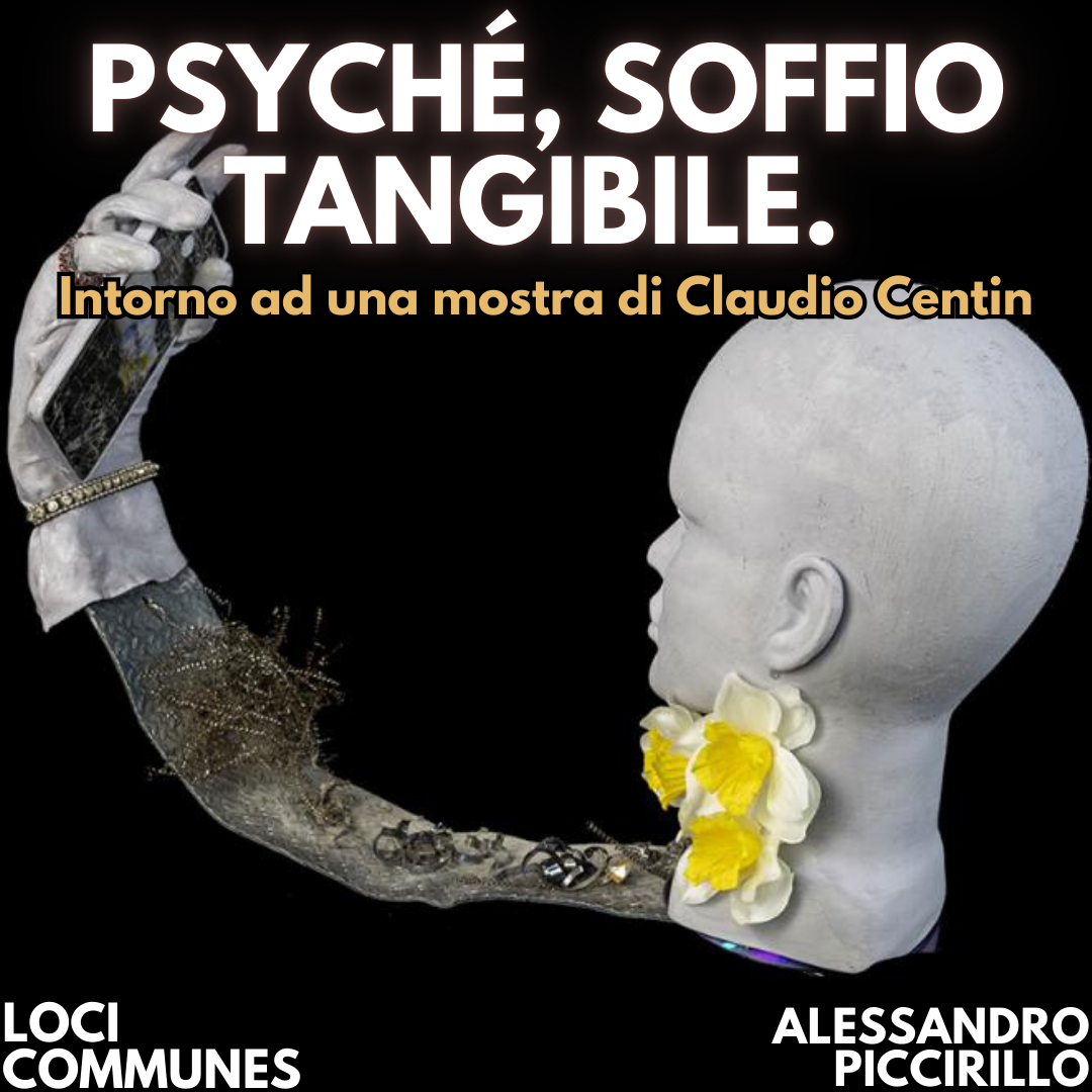 Psyché, soffio tangibile. Intorno ad una mostra di Claudio Centin ...