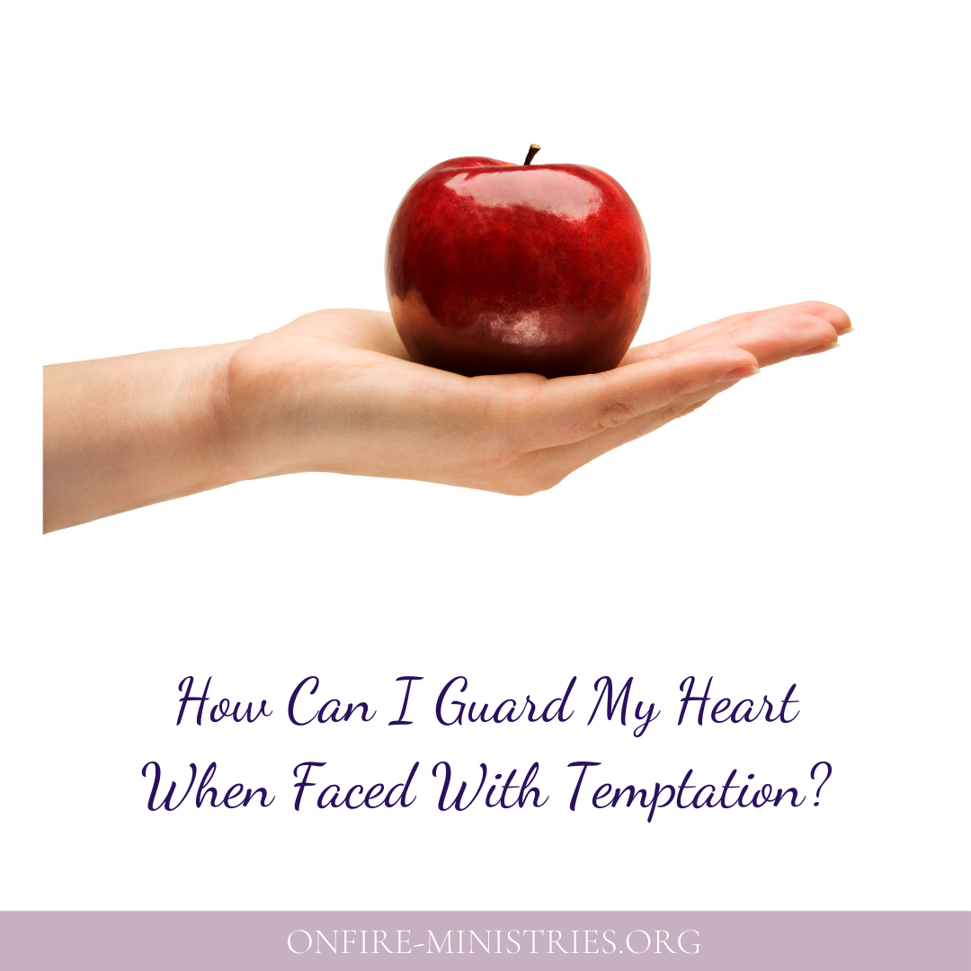 How Can I Guard My Heart When Faced With Temptation — OnFire Ministries ...