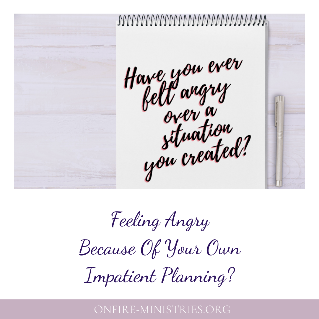 Feeling Angry Because Of Your Own Impatient Planning? — OnFire ...