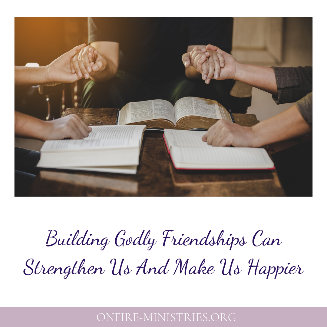 Building Godly Friendships Can Strengthen Us And Make Us Happier ...