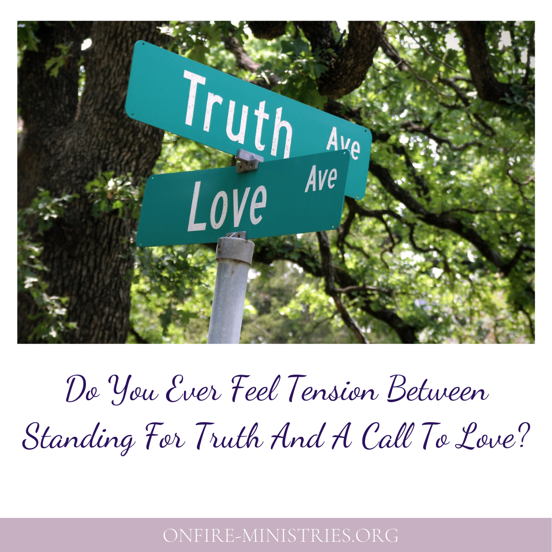 Do You Ever Feel Tension Between Standing For Truth And A Call To Love ...