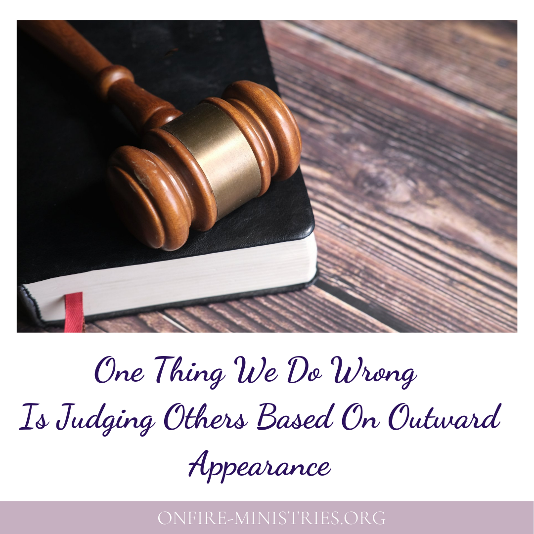 One Thing We Do Wrong Is Judging Others Based On Outward Appearance ...