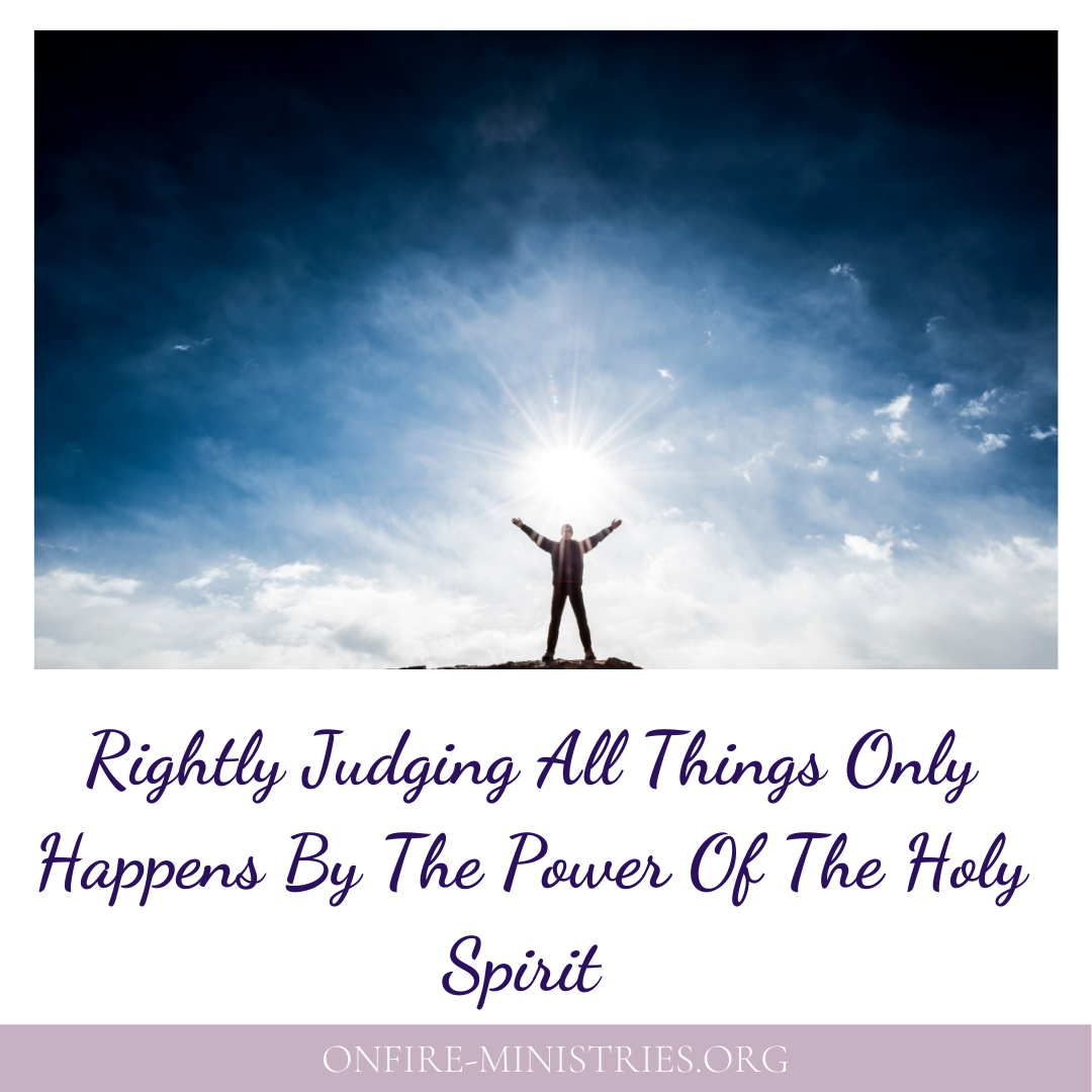 Rightly Judging All Things Only Happens By The Power Of The Holy Spirit ...