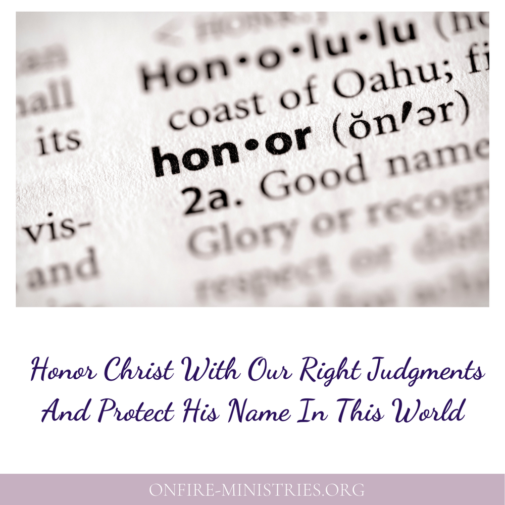 Honor Christ With Our Right Judgments And Protect His Name In This ...