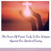 The Power Of Praise Truly Is Our Weapon Against Our Spiritual Enemy ...