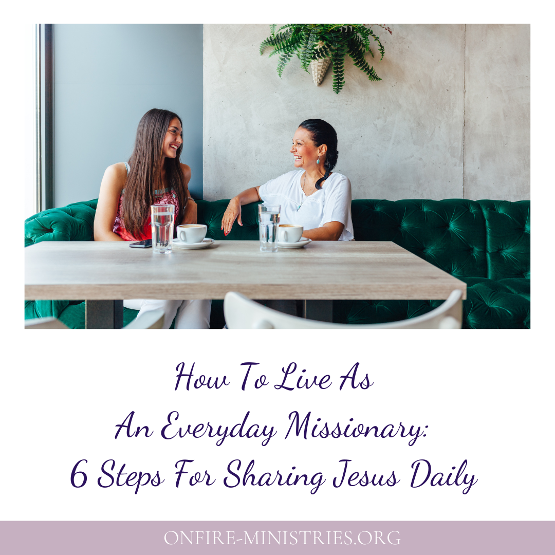 How To Live As An Everyday Missionary: 6 Steps for Sharing Jesus Daily ...