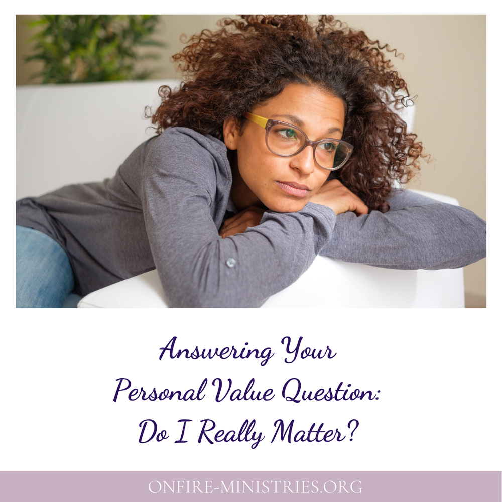 Answering Your Personal Value Question: Do I Really Matter? — OnFire ...