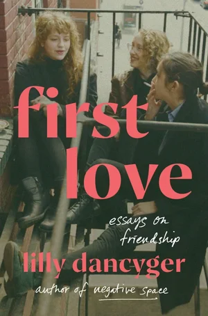 Review and Summary: First Love by Lilly Dancyger — Ashley Hajimirsadeghi