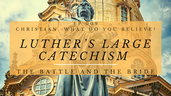 Luther’s Large Catechism — The Battle & The Bride
