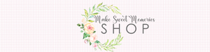 Make Sweet Memories Shop — Make Sweet Memories