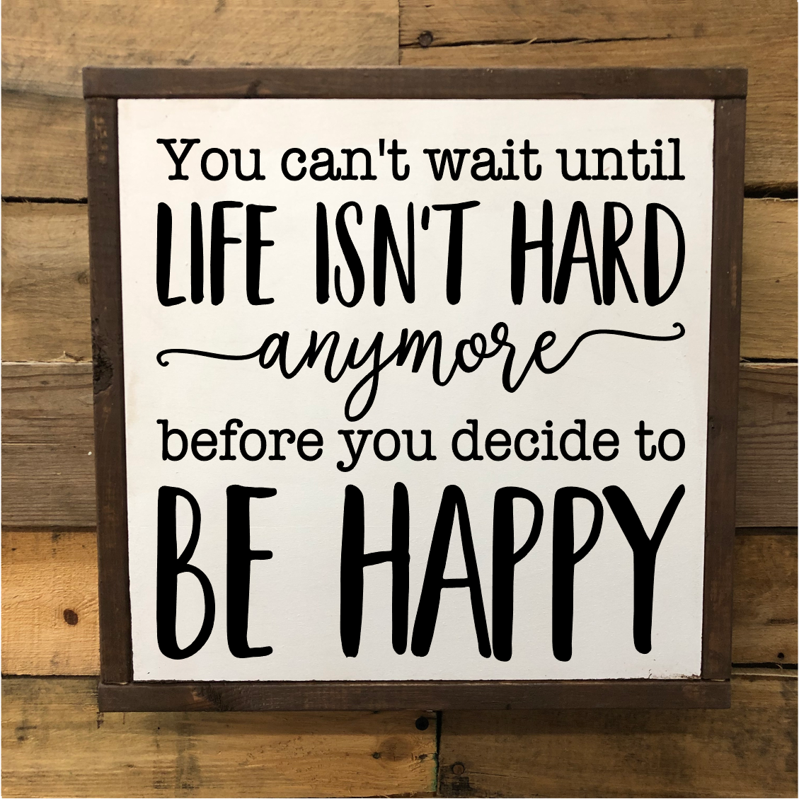You can't wait until life isn't hard anymore to be happy — DIY Workshop