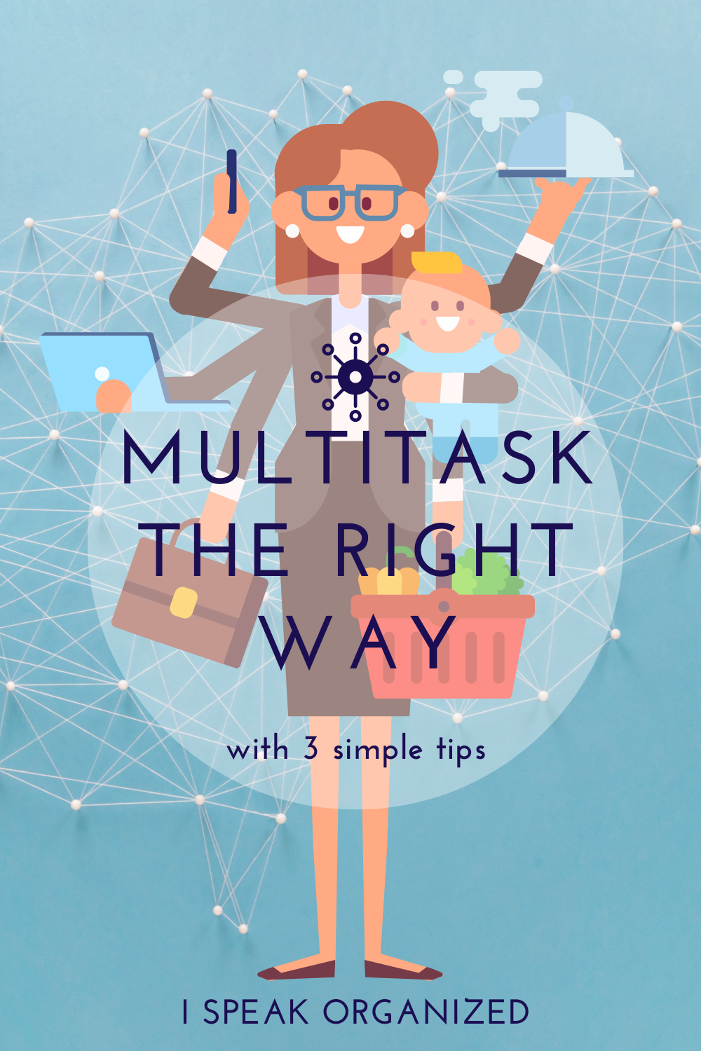 Multitask The Right Way With 3 Simple Tips — I Speak Organized
