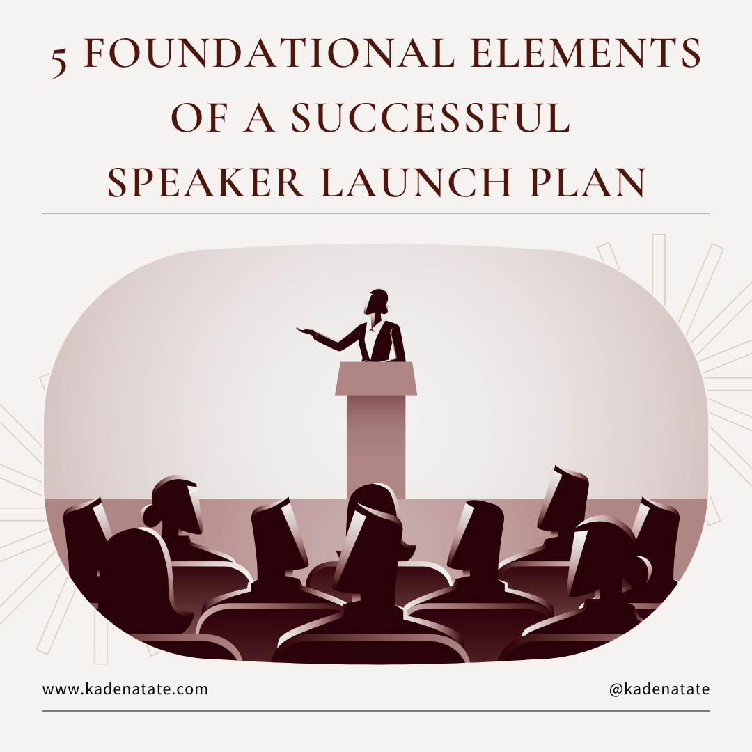 5 Foundational Elements of a Successful Speaker Launch Plan — Kadena Tate