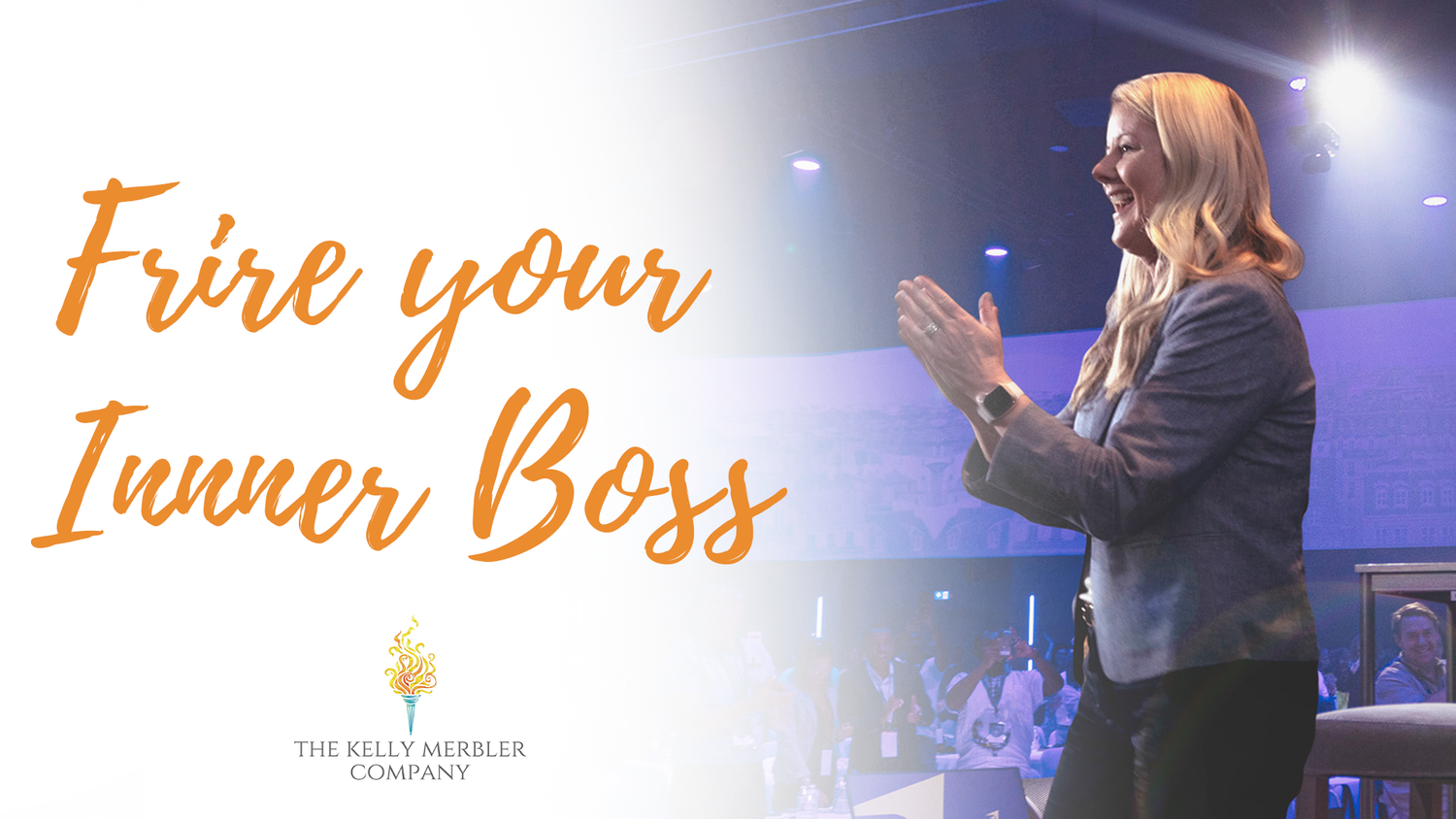 Fire the Inner Boss Keynote — THE KELLY MERBLER COMPANY