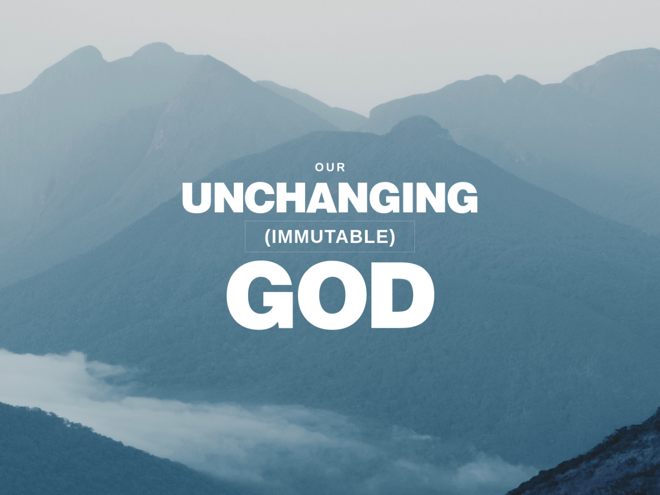 Our Unchanging (Immutable) God — Liberty Family Church