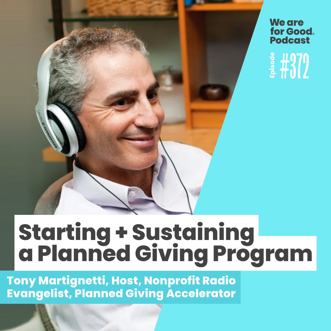 Starting + Sustaining a Planned Giving Program - Tony Martignetti — We Are For Good