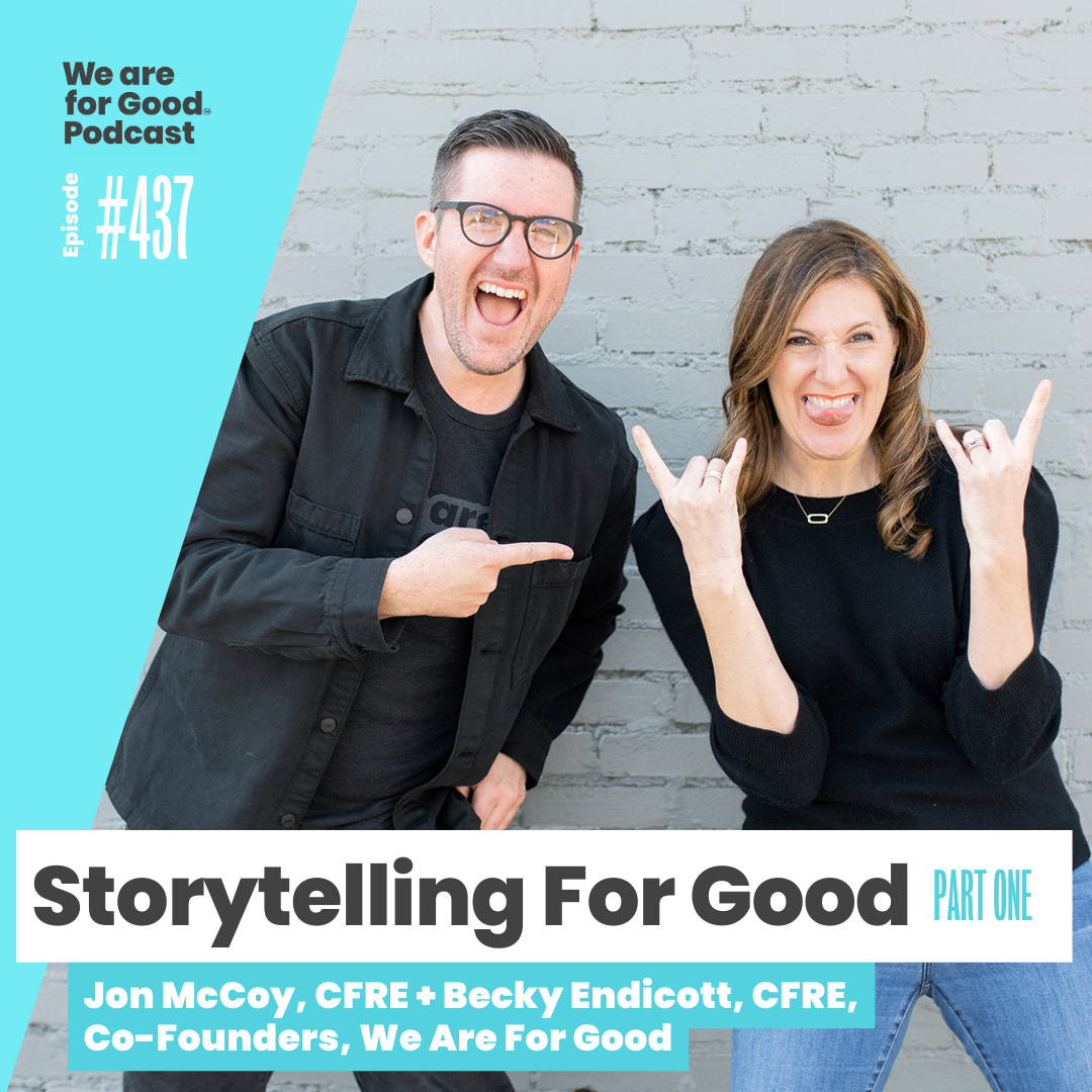 437. Storytelling for Good (Part 1) - Jon McCoy, CFRE and Becky Endicott, CFRE — We Are For Good