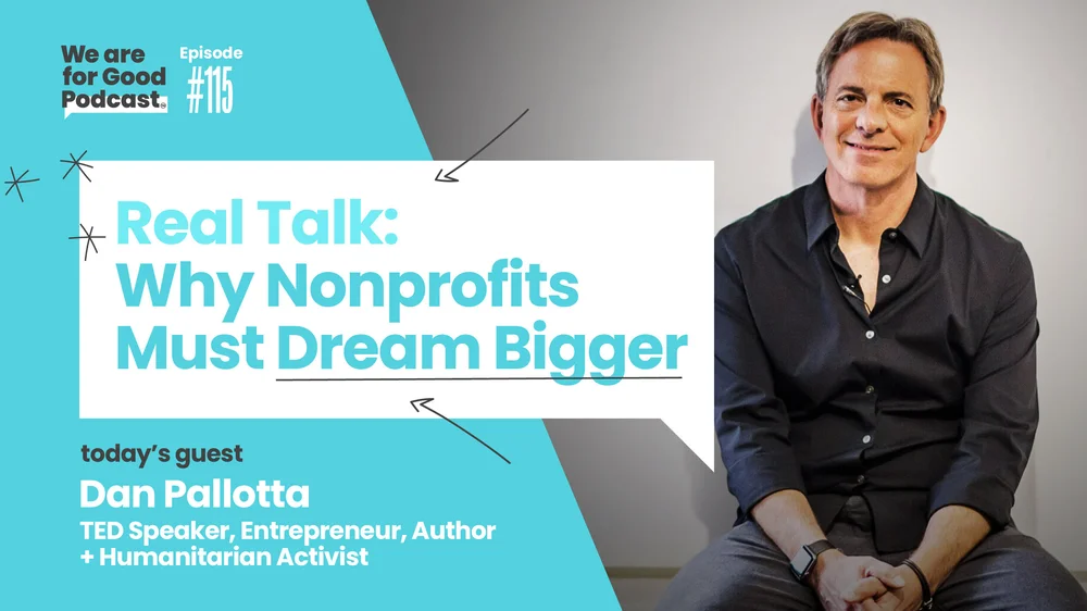 Real Talk: Why Nonprofits Must Dream Bigger - with Dan Pallotta — We ...