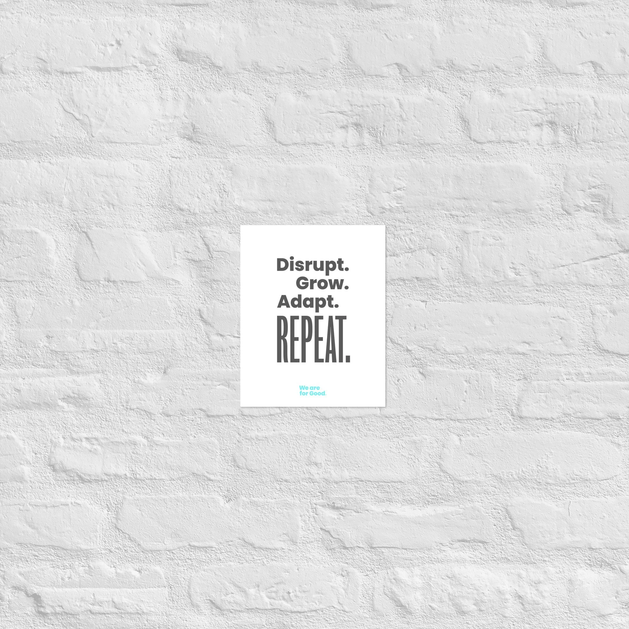 Disrupt. Grow. Adapt. Repeat. Poster — We Are For Good