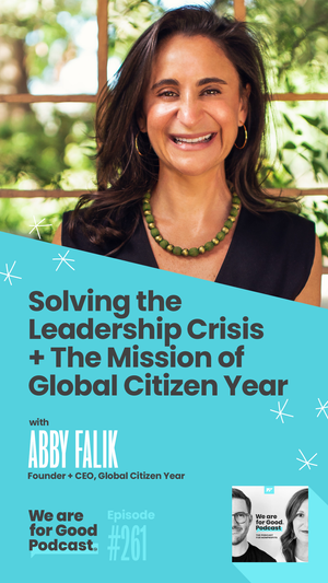 261. Solving the Leadership Crisis + The Mission of Global Citizen Year - Abby Falik — We Are ...