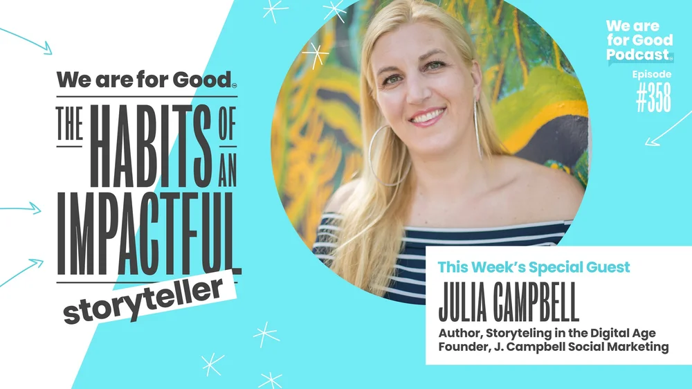Habits of an Impactful Storyteller - Julia Campbell — We Are For Good