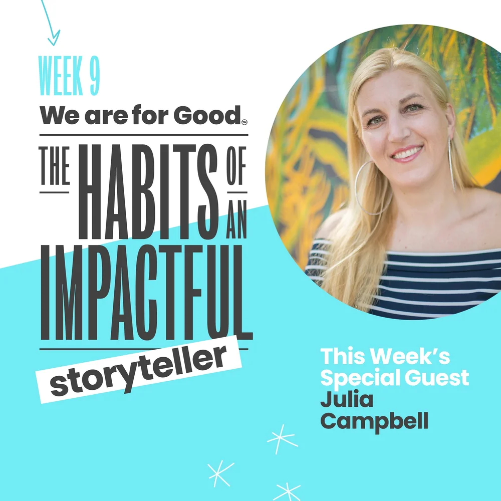 Habits of an Impactful Storyteller - Julia Campbell — We Are For Good