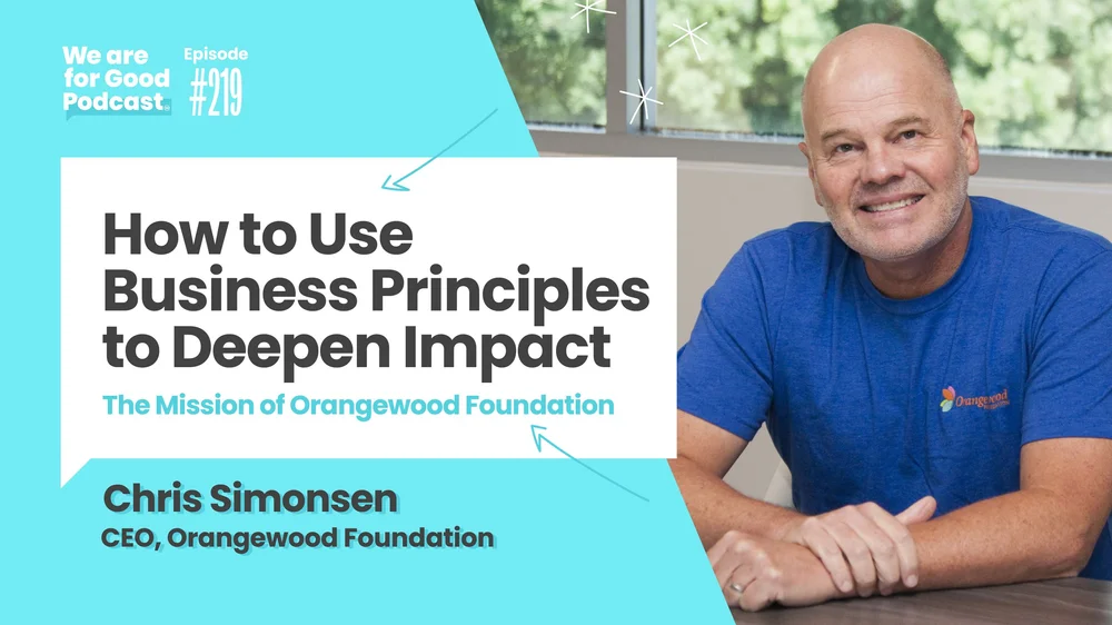 How to Use Business Principles to Deepen Impact: Orangewood Foundation ...