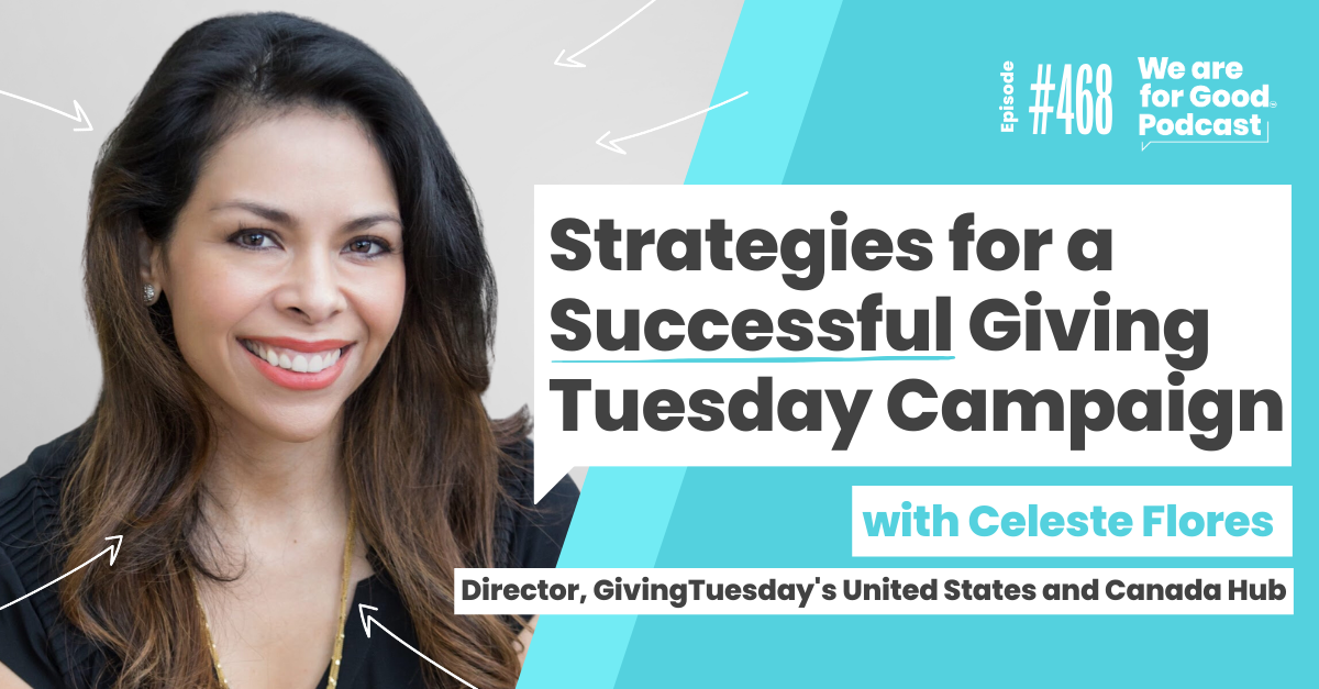 468. Strategies for a Successful Giving Tuesday Campaign -Celeste Flores — We Are For Good