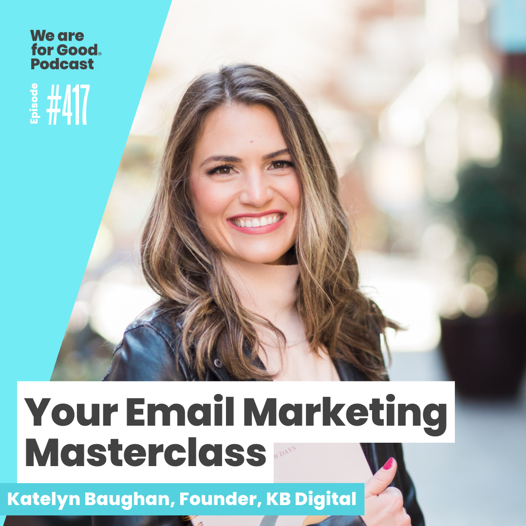 417. Your Email Marketing Masterclass - Katelyn Baughan — We Are For Good