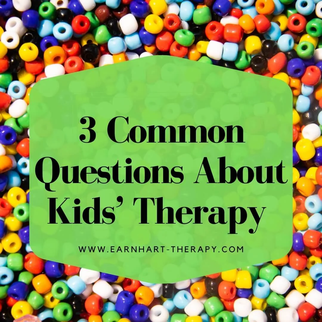 Three Common Questions about Therapy for Kids — Tami Earnhart, LMFT, ATR