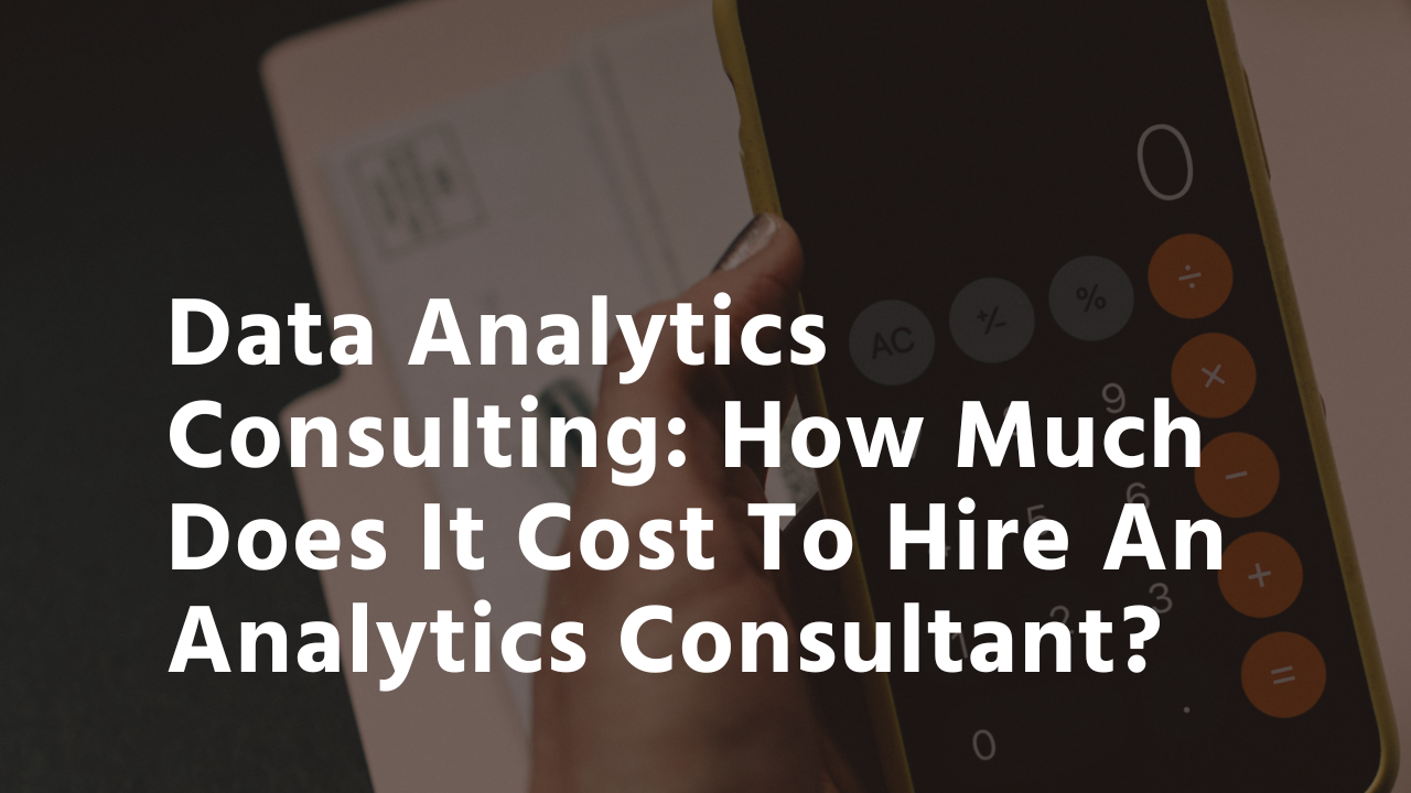 Data Analytics Consulting: How Much Does It Cost To Hire An Analytics Consultant — Insight Lime ...