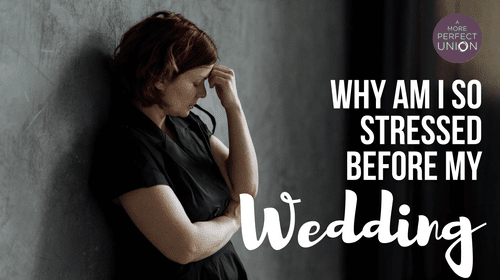 Why Am I So Stressed Before My Wedding? — A More Perfect Union - Hope ...