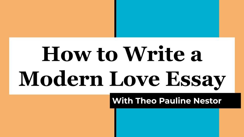 How to Write a Modern Love Essay — Theo Pauline Nestor