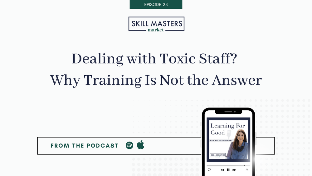 Dealing with Toxic Staff? Why Training Is Not the Answer — Skill ...