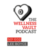 The Wellness Vault Podcast: Lee Boyce [S01 E02]