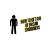 How to Get Rid of Broad Shoulders