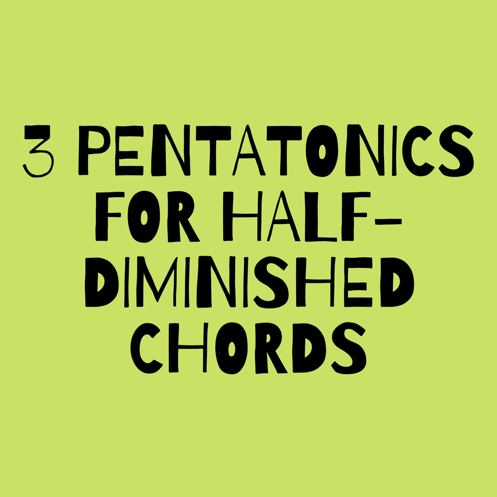 3 pentatonics for half-diminished chords — Jay Stebb