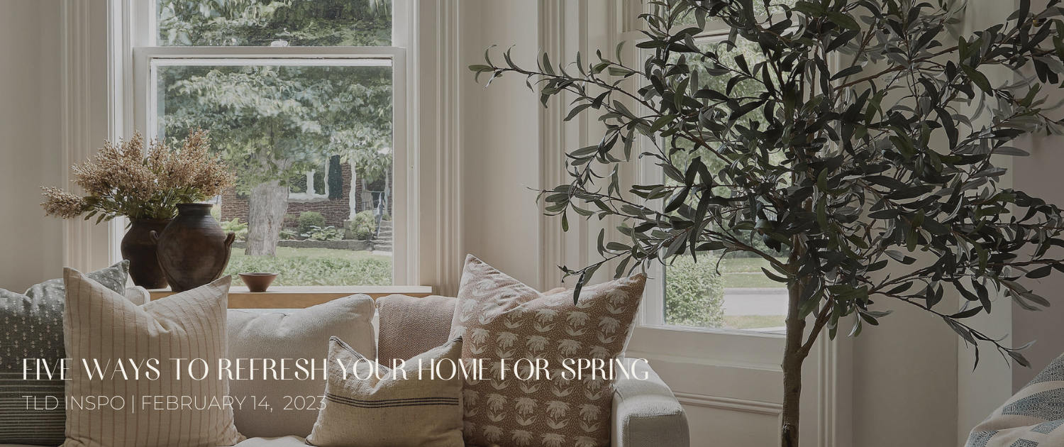 5 Ways To Refresh Your Home For Spring — Tiffany Leigh Design