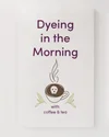 Dyeing in the Morning by Bethany Rahn — Quarantine Public Library
