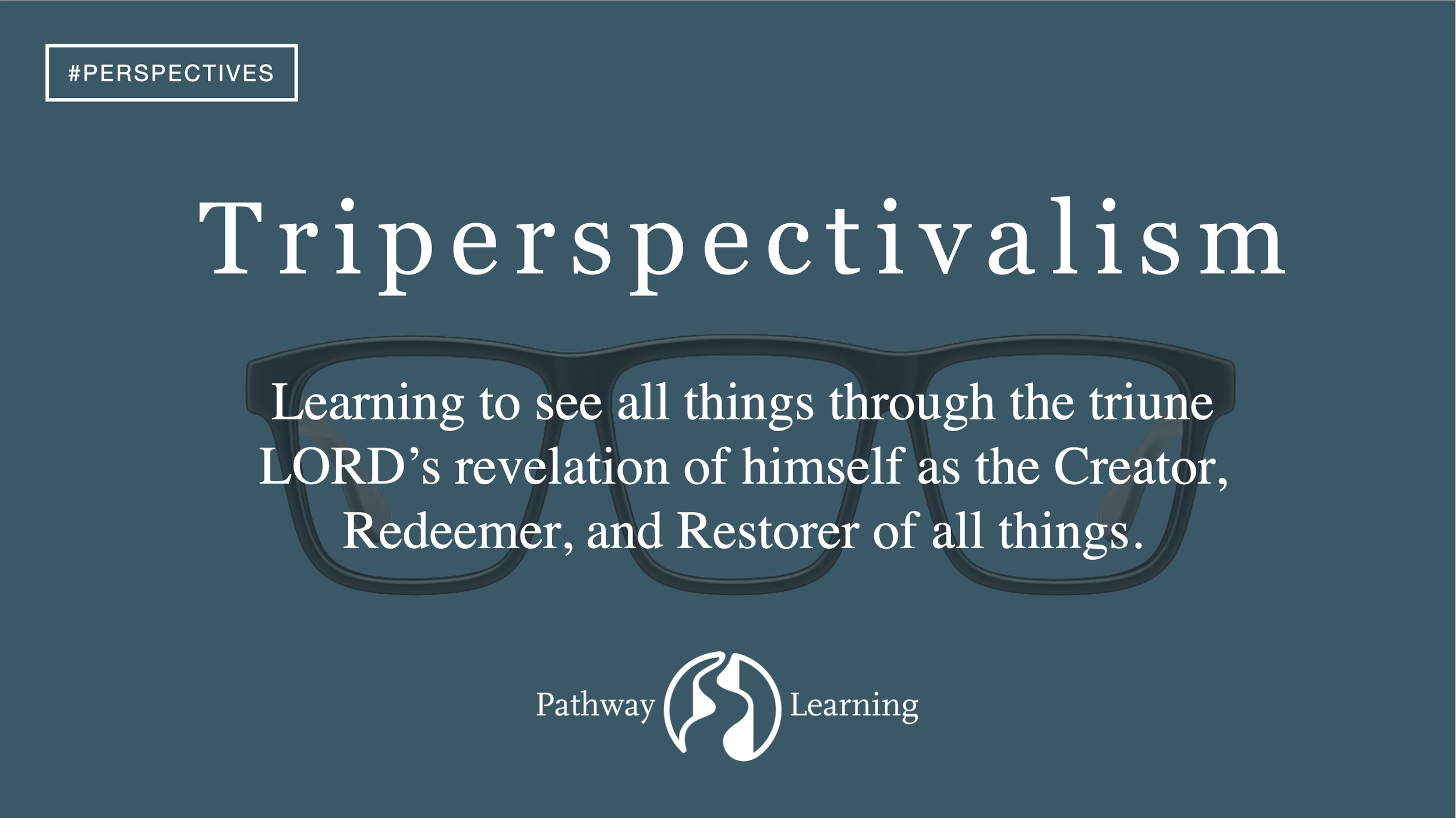 Perspectives Series Lesson Six: Seeing All Life Through God’s Triune ...