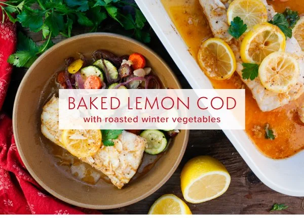 Baked Lemon Cod with Roasted Winter Vegetables — Cooking at the Cottage