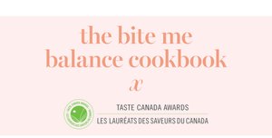 The Bite Me Balance Cookbook x Taste Canada Awards — Bite Me More