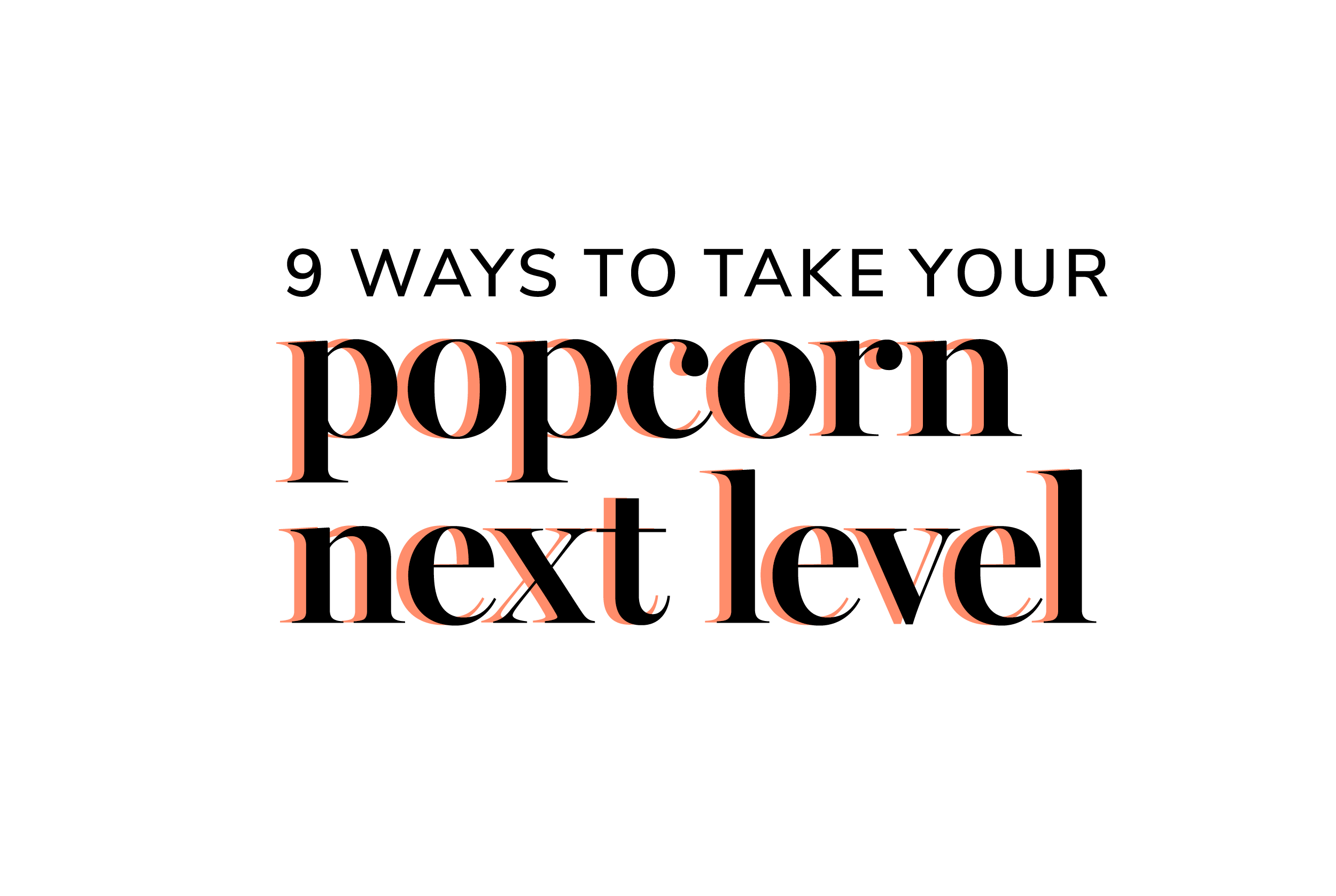 9 Ways to Take Your Popcorn Next Level — Bite Me More