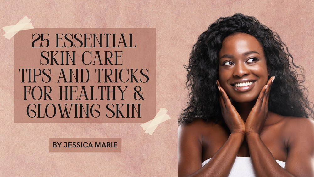 25 Essential Skin Care Tips and Tricks for Healthy and Glowing Skin ...