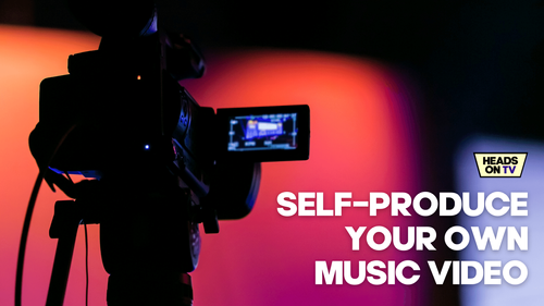 4 Things You'll Need to Self-Produce Your First Music Video — HEADS on TV