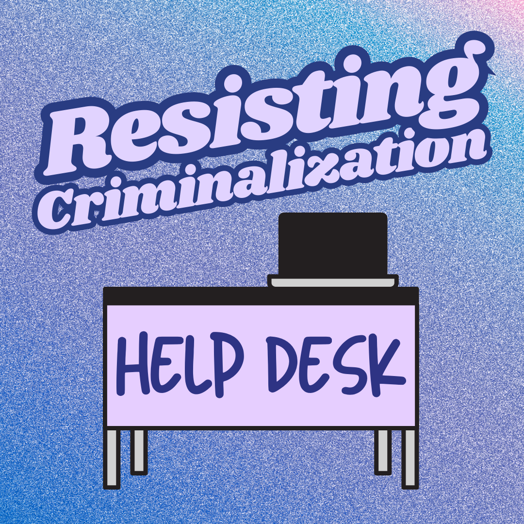 Resisting Criminalization Help Desk — Interrupting Criminalization